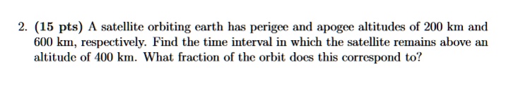 SOLVED: 2. 15 pts A satellite orbiting earth has perigee and apogee ...