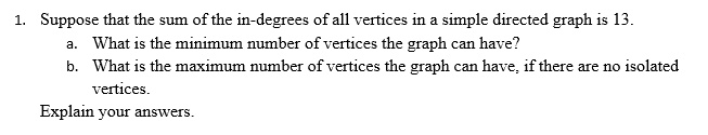SOLVED: Suppose that the sum of the in-degrees of all vertices in a simple directed graph is 13 ...