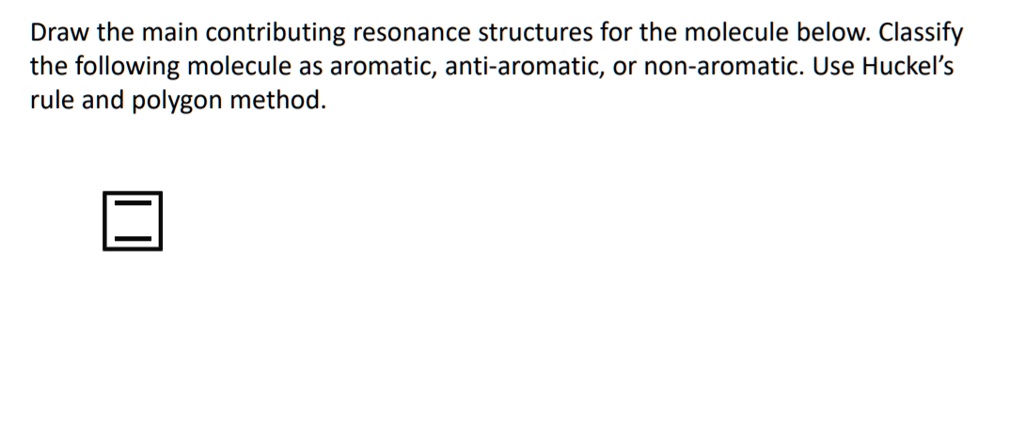 SOLVED: Draw the main contributing resonance structures for the molecule below: Classify the ...