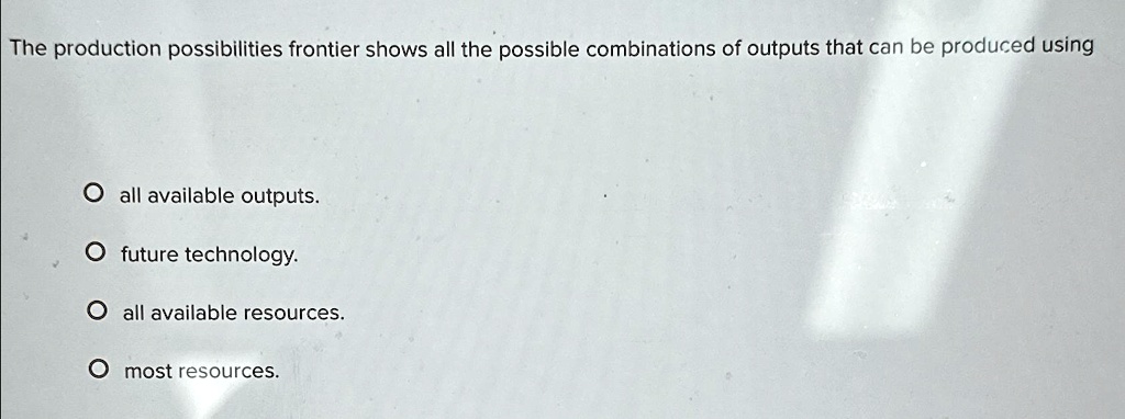 the production possibilities frontier shows all the possible ...