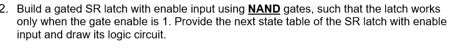 Solved Build A Gated Sr Latch With Enable Input Using Nand Gates Such 0661
