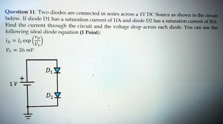 SOLVED: Question 11. Two diodes are connected in series across a 1V DC source as shown in the ...