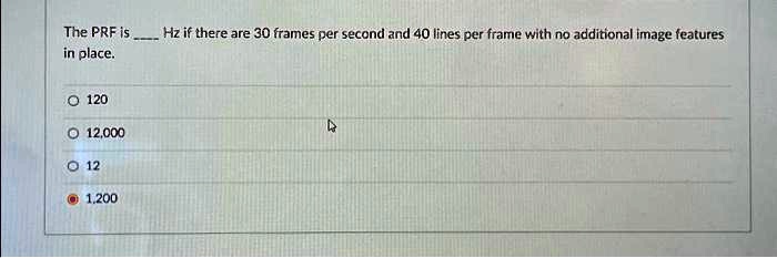 SOLVED: The PRF is Hz if there are 30 frames per second and 40 lines ...