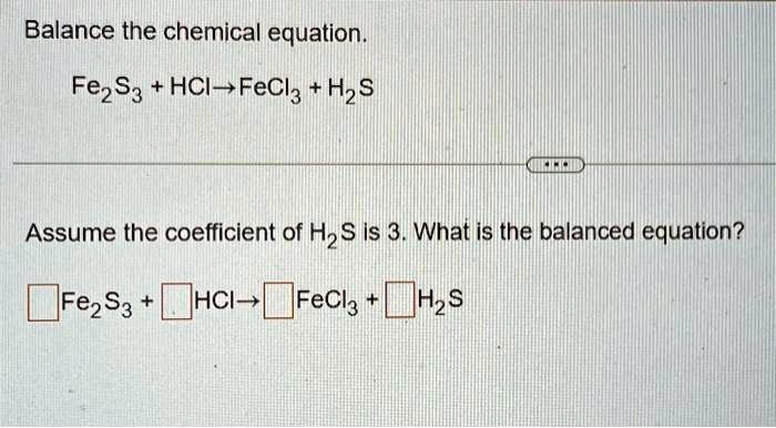 SOLVED: Texts: Balance the chemical equation FeS + HCl → FeCl3 + H2S ...