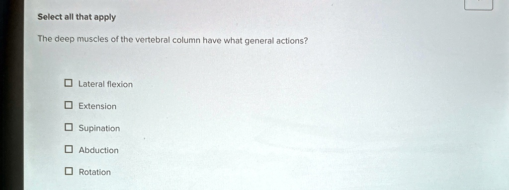 Select all that apply The deep muscles of the vertebral column have what general actions ...