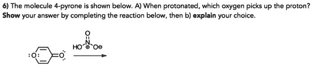 SOLVED: 6) The molecule 4-pyrone is shown below: A) When protonated ...
