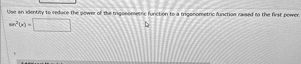 Use an identity to reduce the power of the trigonometric function to a trigonometric function ...
