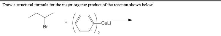 SOLVED: Draw structural formula for the major organic product of the reaction shown below: CuLi