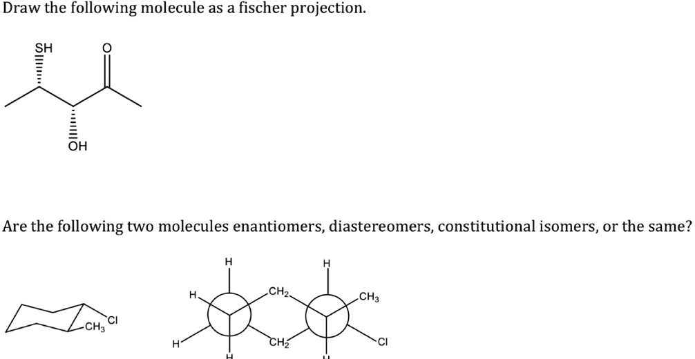SOLVED: 'Can you solve this? Draw the following molecule as a fischer projection SH OH Are the ...