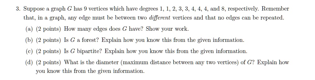 SOLVED: Suppose graph G has 9 vertices which have degrees 1, 1, 2, 3,3, 4, 4, 4, and 8 ...