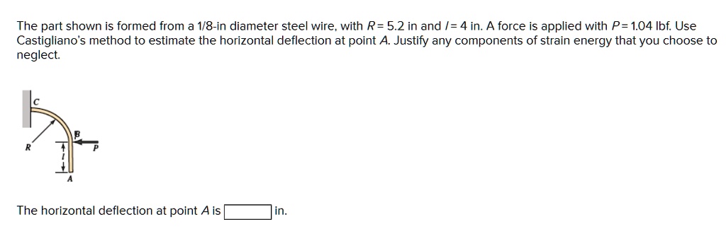 The part shown is formed from a 1/8-in diameter steel wire, with R = 5.2 in and l = 4 in. A ...