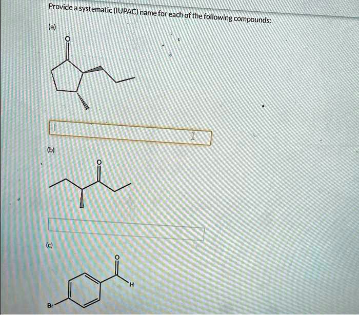 SOLVED: Provide a systematic (IUPAC) name for each ofthe following ... SOLVED: Provide a systematic (IUPAC) name for each ofthe following ...