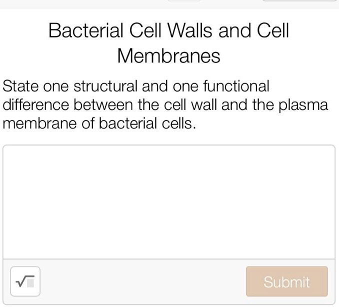 Bacterial Cell Walls and Cell Membranes State one structural and one functional difference ...