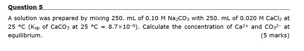 Question 5 A solution was prepared by mixing 250. mL of 0.10 M Na2CO3 with 250. mL of 0.020 M ...