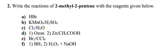 2. Write the reactions of 2-methyl-2-pentene with the reagents given below. a) HBr b) KMnO4 ...