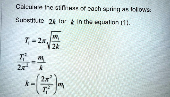 SOLVED: Calculate the stiffness of each spring as follows: Substitute ...