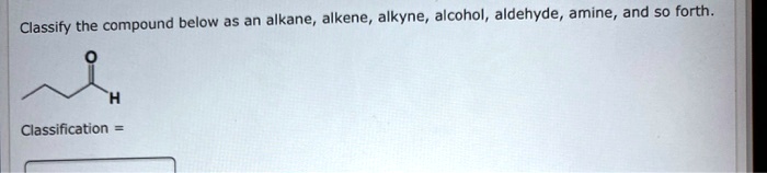 Classify the compound below as an alkane, alkene, alkyne, alcohol ...