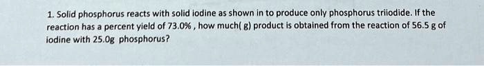 SOLVED: 1. Solid phosphorus reacts with solid iodine as shown in to ... SOLVED: 1. Solid phosphorus reacts with solid iodine as shown in to ...