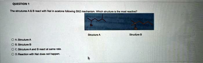 QUESTION 1 The structures A B react with NaI in acetone following SN2 mechanism. Which structure ...