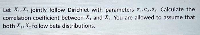 SOLVED: Please show step by step answer Let X and Y jointly follow Dirichlet with parameters a ...