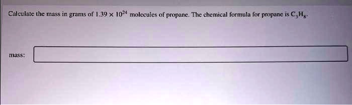 SOLVED: Calculate the mass in grams of 1.39x10^24 molecules of propane ...