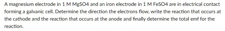 SOLVED: A magnesium electrode in 1M MgSO4 and an iron electrode in 1 M ...