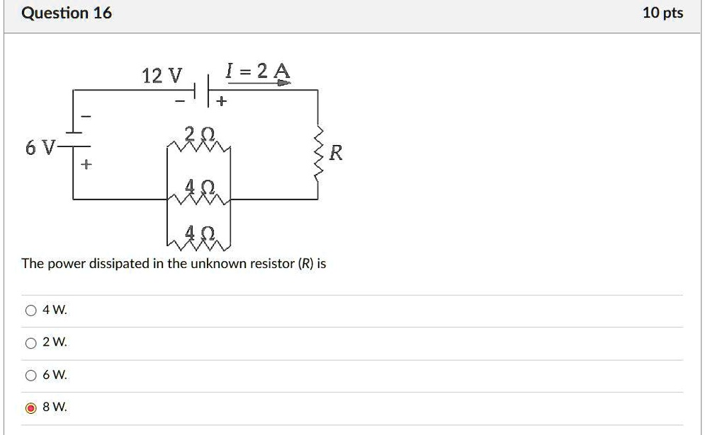 SOLVED: Question 16 10 pts 12 V [=2A 6 V- The power dissipated in the unknown resistor (R) is 4W ...