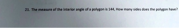 SOLVED: The measure of the Interior angle of a polygon Is 144, How many ...