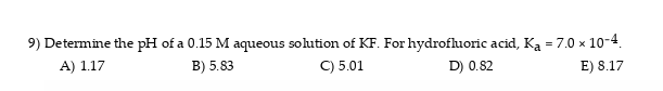 9) Determine the pH of a 0.15 M aqueous solution of KF. For ...
