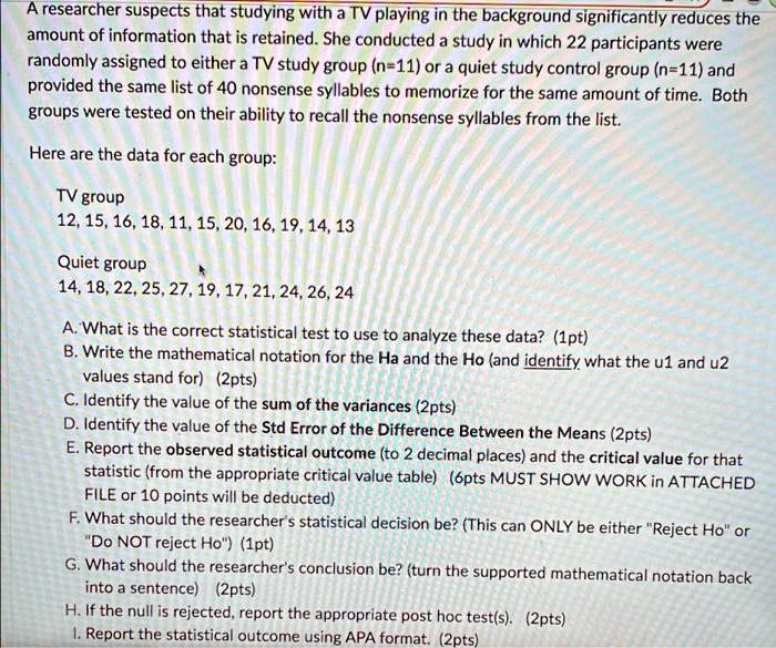 SOLVED: A researcher suspects that studying with a TV playing in the ...