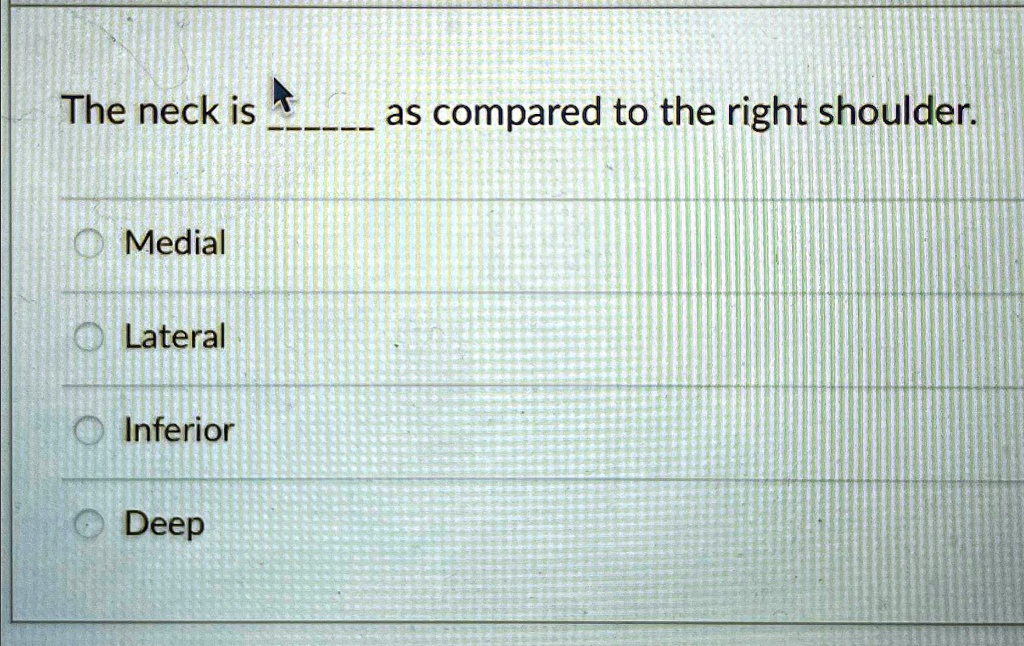 The neck is as compared to the right shoulder. ? Medial ? Lateral ...