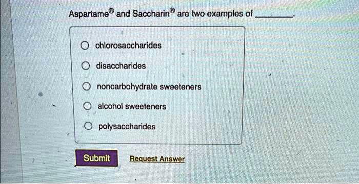 SOLVED: Aspartame and Saccharin are two examples of noncarbohydrate ...