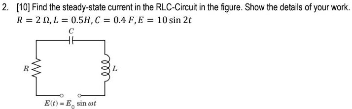 2. [10] Find the steady-state current in the RLC-Circuit in the figure. Show the details of your ...