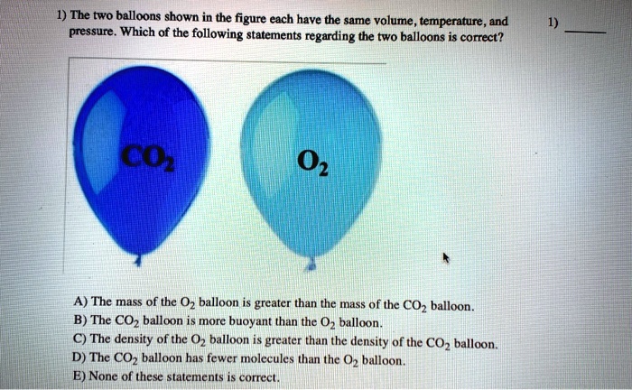 1 the two balloons shown in the figure each have the same volume ...