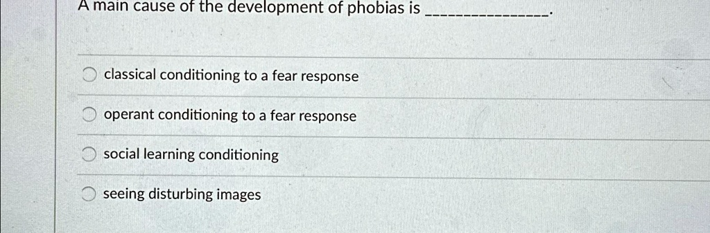 A main cause of the development of phobias is classical conditioning to ...