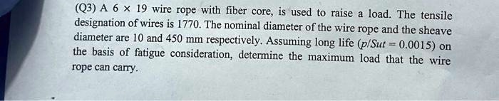 SOLVED: (Q3) A 6 x 19 wire rope with fiber core, is used to raise a ...