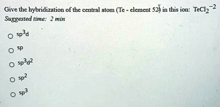 SOLVED: Give the hybridization of the central atom (Te element 52) in ...