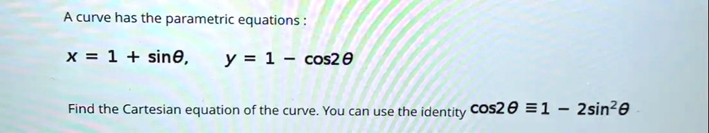 SOLVED: A curve has the parametric equations: x = 1 + sin(t), y = 1/2 cos(20t) Find the ...
