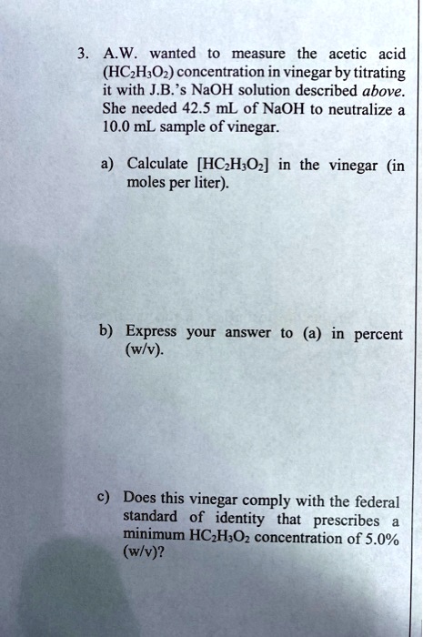 3. A.W. wanted to measure the acetic acid (HC2H3O2) concentration in vinegar by titrating it ...