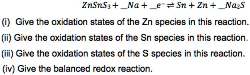 SOLVED: ZnSnSz + Na + e F=Sn + Zn + NazS () Give the oxidation states ...