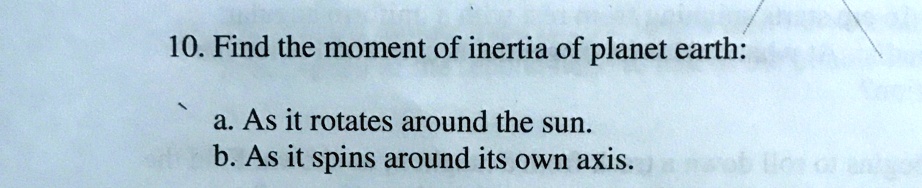 SOLVED: 10. Find the moment of inertia of planet earth: a. As it ...