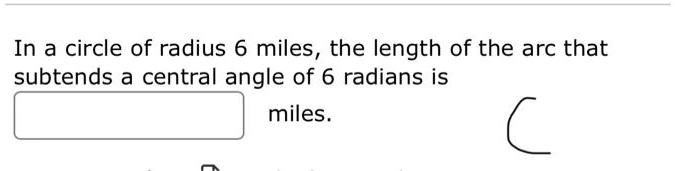 SOLVED: In a circle of radius 6 miles, the length of the arc that ...