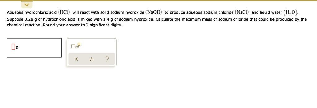 SOLVED: Aqueous hydrochloric acid (HCI) will react with solid sodium hydroxide (NaOH) to produce ...