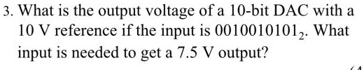 3. What is the output voltage of a 10-bit DAC with a 10 V reference if the input is 00100101012 ...