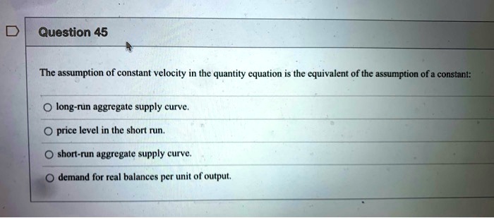 question 45 the assumption of constant velocity in the quantity equation is the equivalent of ...