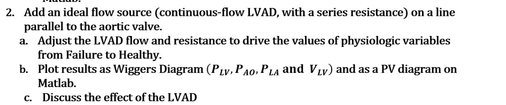 SOLVED: 2. Add an ideal flow source (continuous-flow LVAD, with a ...