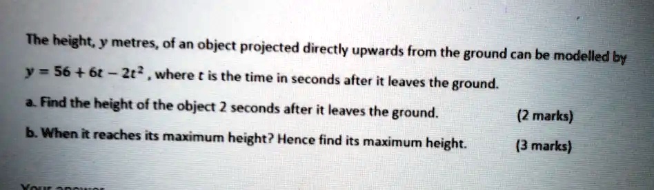 SOLVED: The height; y metres; of an object projected directly upwards from the ground can be ...