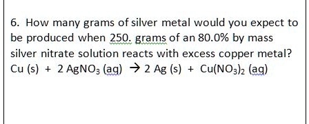 6. How many grams of silver metal would you expect to be produced when ...