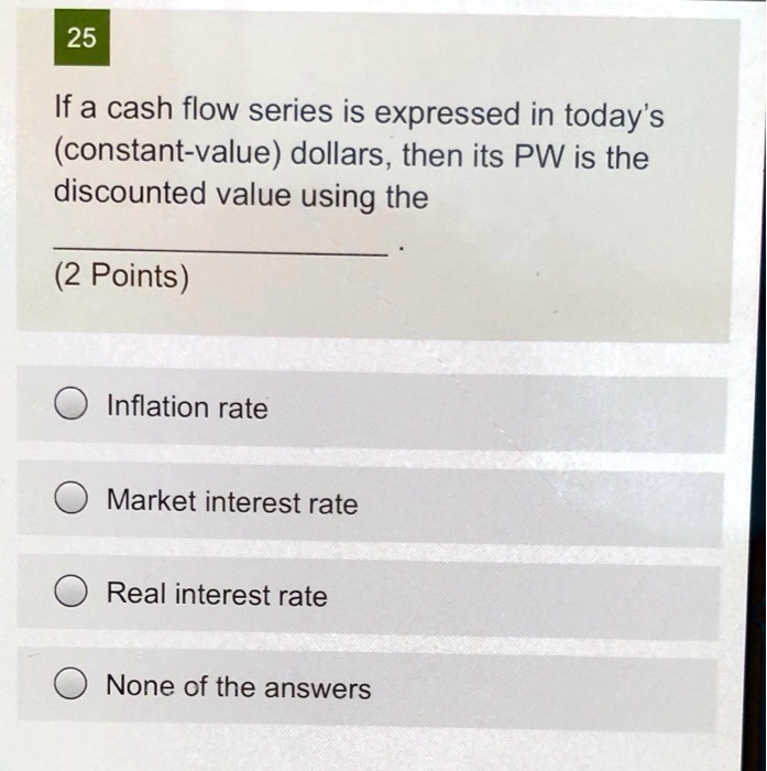 SOLVED: If a cash flow series is expressed in today's (constant-value ...