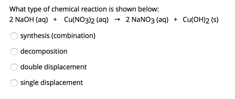 SOLVED: What type of chemical reaction is shown below: 2 NaOH (aq) + Cu ...